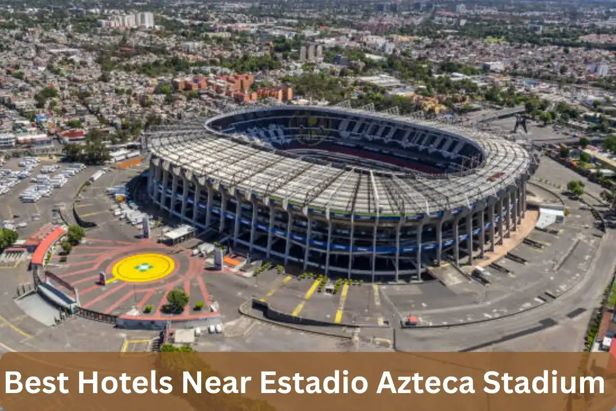 Best Hotels Near Estadio Azteca Stadium for the 2026 FIFA World Cup